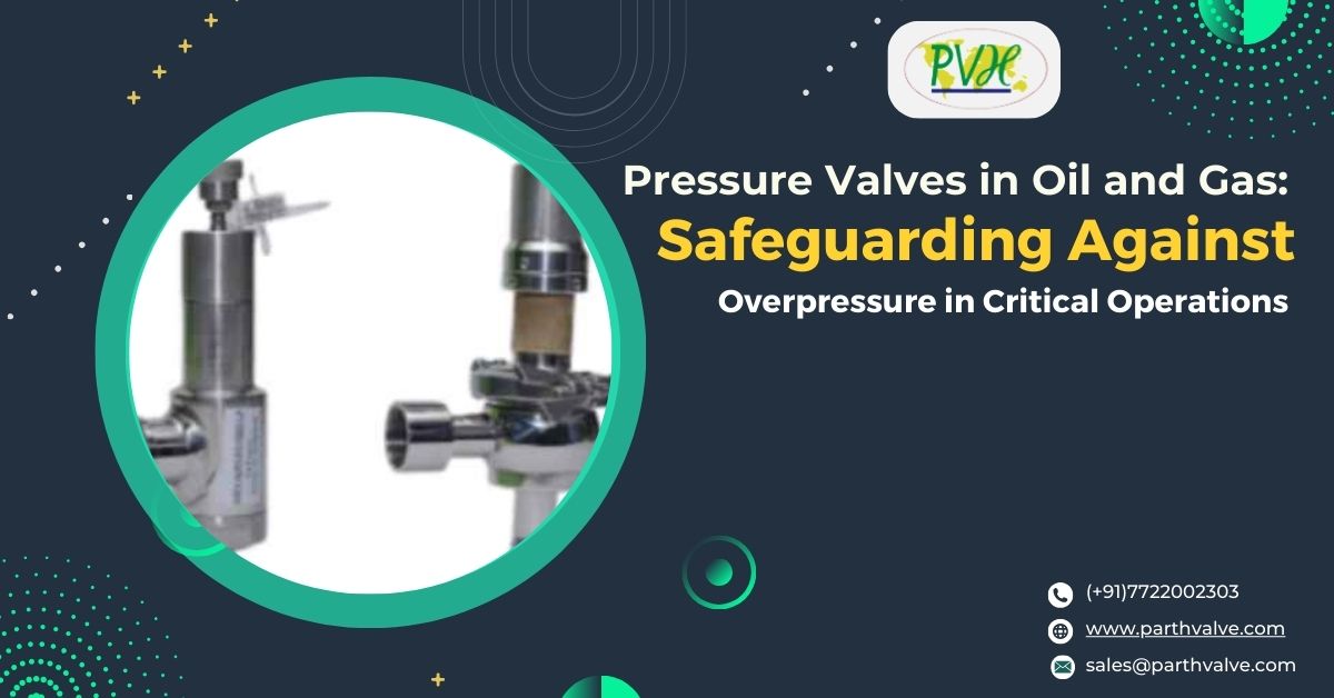 Pressure Valves in Oil and Gas: Safeguarding Against Overpressure in ...