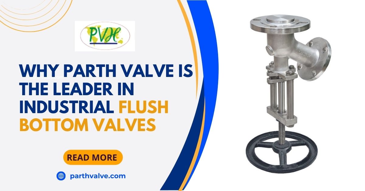 Why Parth Valve is the Leader in Industrial Flush Bottom Valves