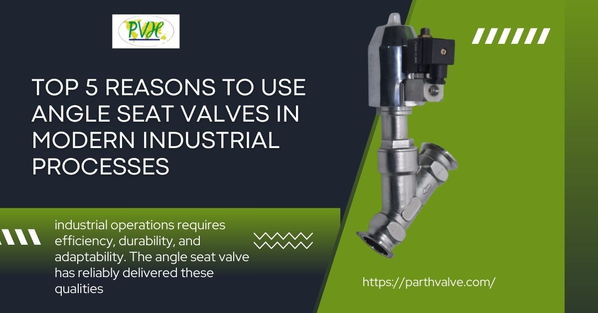 Top 5 Reasons to Use Angle Seat Valves in Industrial Process - Parthvalve